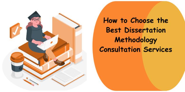 How to Choose the Best Dissertation Methodology Consultation Services ...